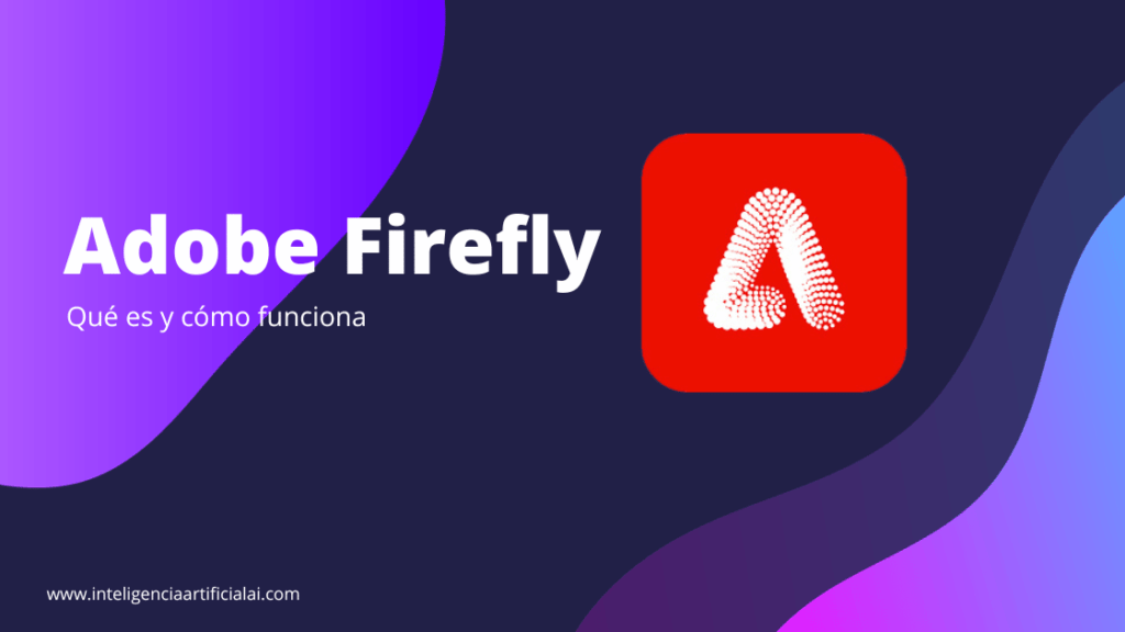 Adobe Firefly: Qué es y cómo funciona - AI